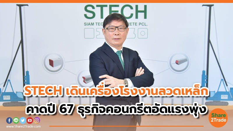 STECH เดินเครื่องโรงงานลวดเหล็ก คาดปี 67 ธุรกิจคอนกรีตอัดแรงพุ่ง | Share2Trade